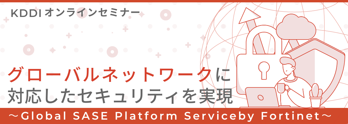 【KDDI】Global SASE Platform Service by Fortinet | サービス | 法人・ビジネス向け